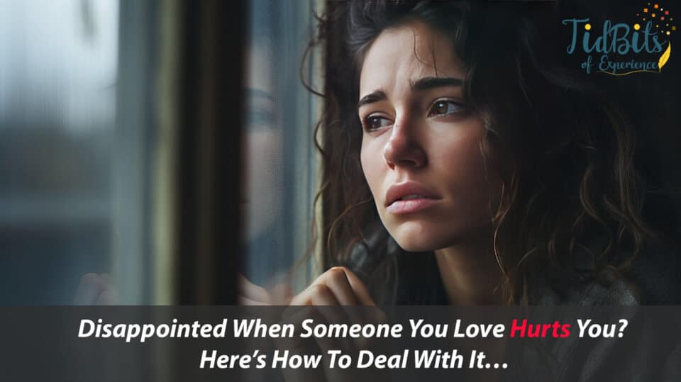Disappointed When Someone You Love Hurts You? How To Handle The Pain Of ...
